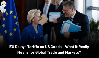 EU Delays Tariffs on US Goods – What It Really Means for Global Trade ...